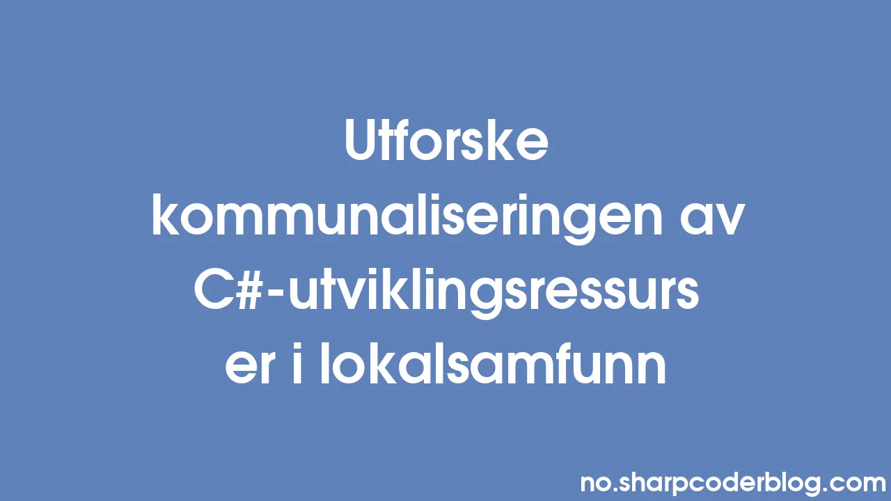 Utforske kommunaliseringen av C#-utviklingsressurser i lokalsamfunn | Sharp Coder Blog