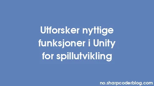 Utforsker nyttige funksjoner i Unity for spillutvikling - Thumbnail