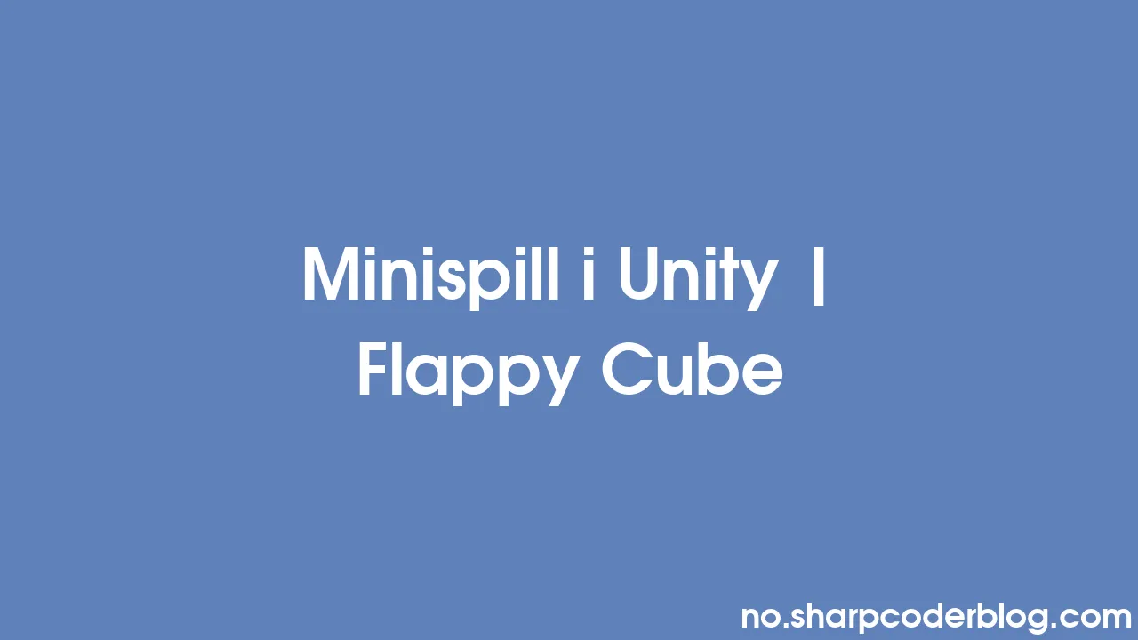 Minispill i Unity | Flappy Cube | Sharp Coder Blog