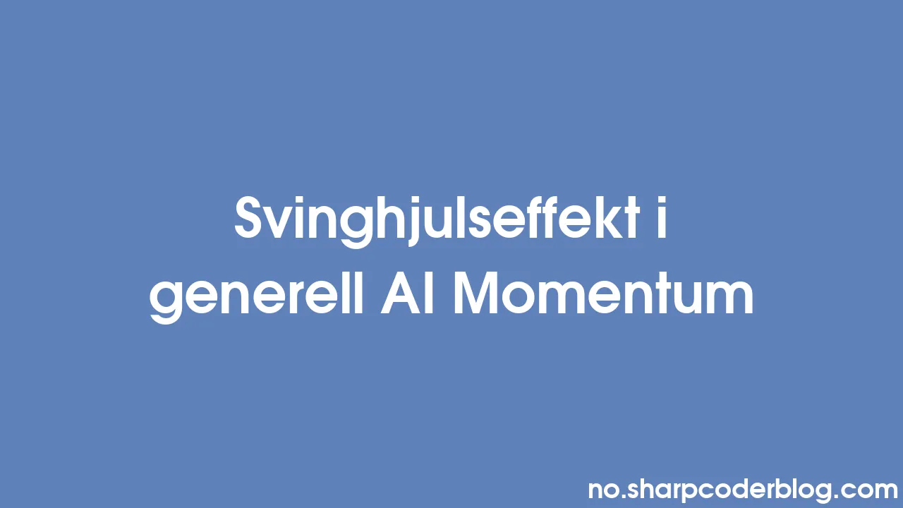 Svinghjulseffekt i generell AI Momentum | Sharp Coder Blog