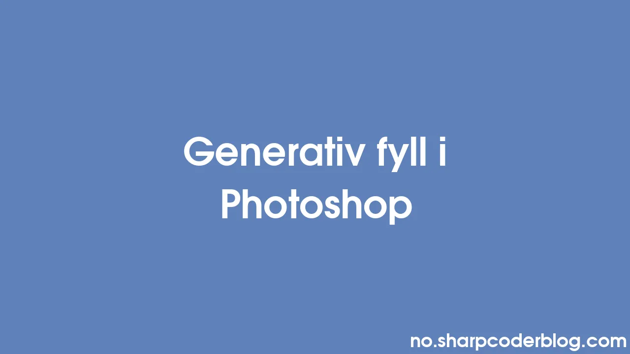 Generativ Fyll I Photoshop Sharp Coder Blog
