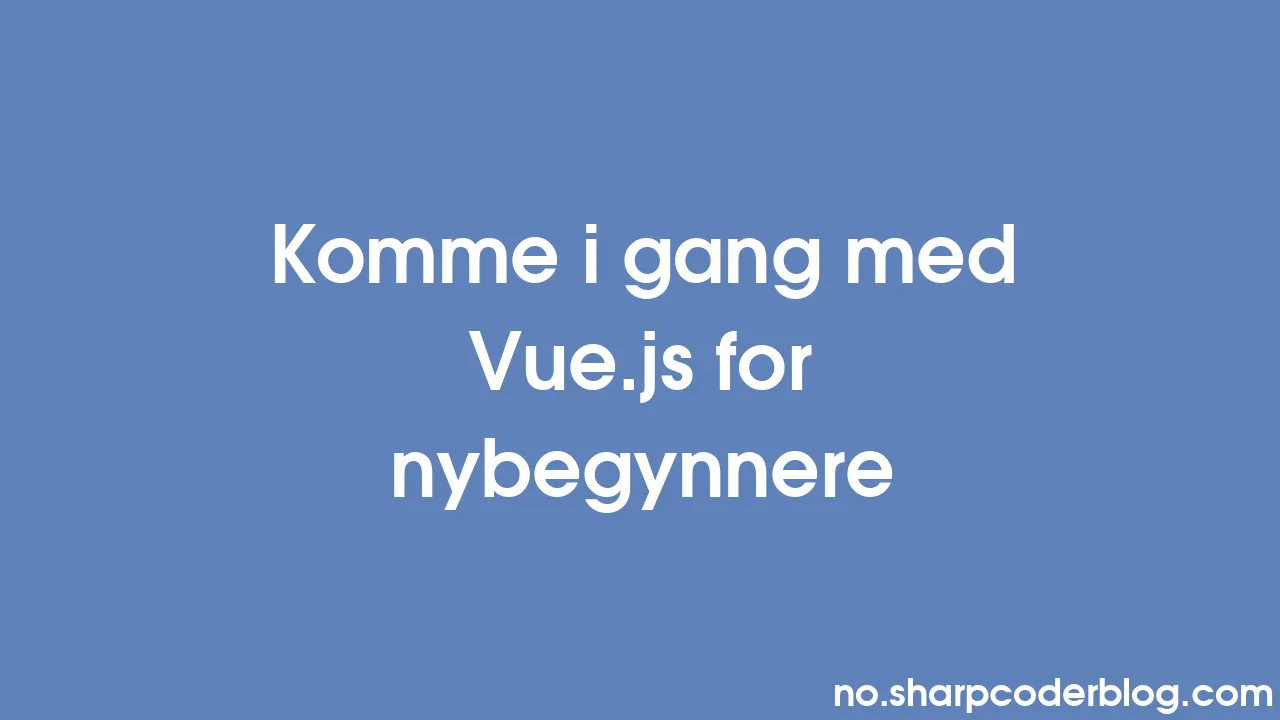 Komme i gang med Vue.js for nybegynnere | Sharp Coder Blog
