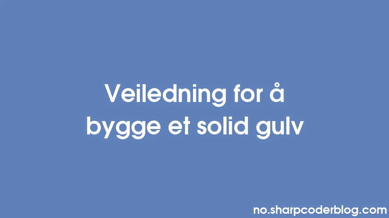 Veiledning for å bygge et solid gulv | Sharp Coder Blog