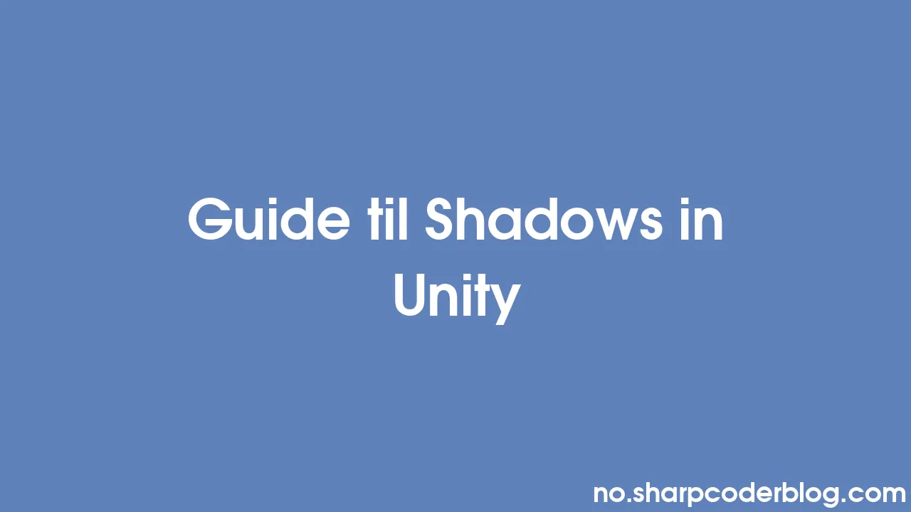 Guide Til Shadows In Unity Sharp Coder Blog