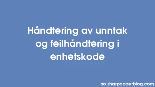 Håndtering av unntak og feilhåndtering i enhetskode - Thumbnail