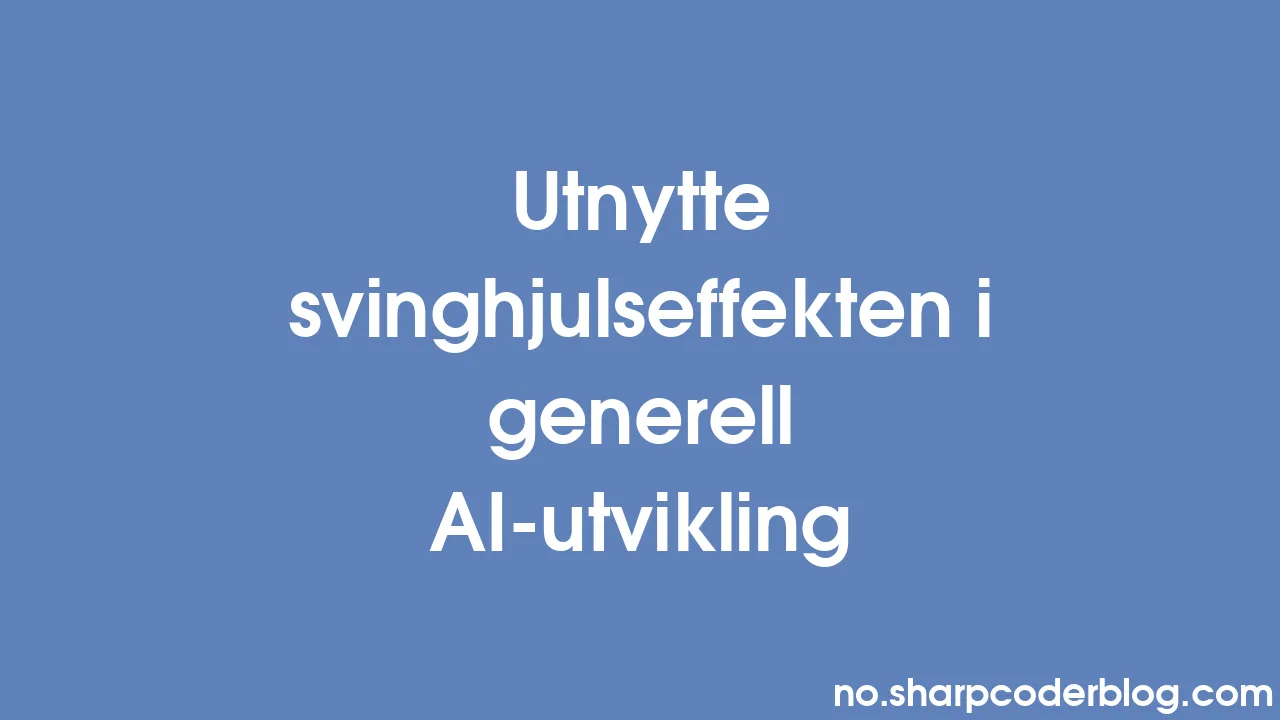 Utnytte svinghjulseffekten i generell AI-utvikling | Sharp Coder Blog