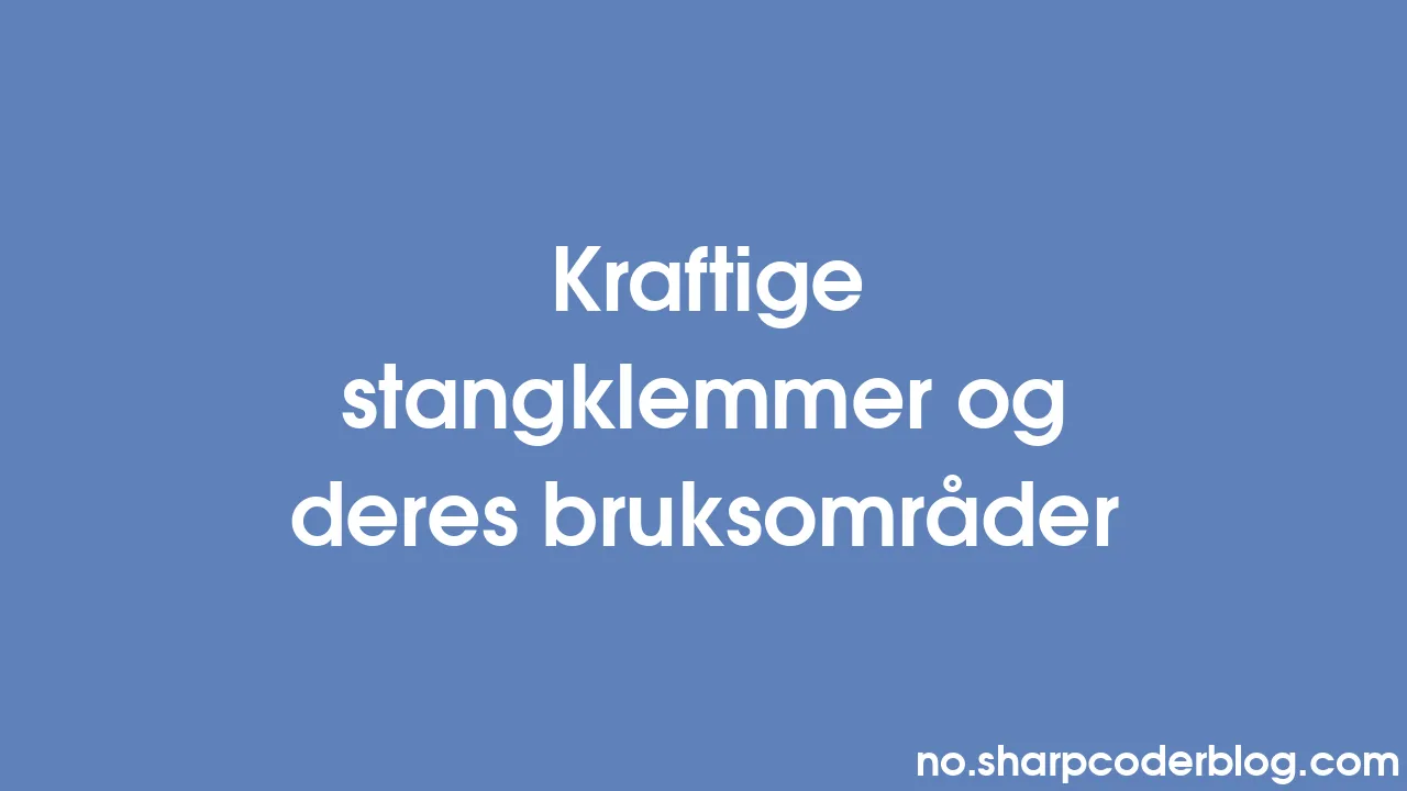Kraftige stangklemmer og deres bruksområder | Sharp Coder Blog