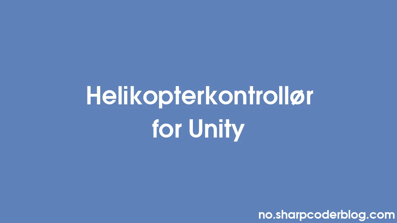Helikopterkontrollør For Unity Sharp Coder Blog