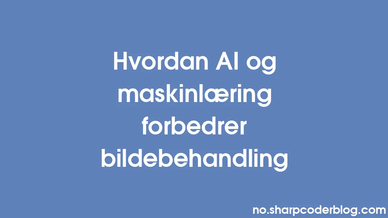 Hvordan AI og maskinlæring forbedrer bildebehandling | Sharp Coder Blog