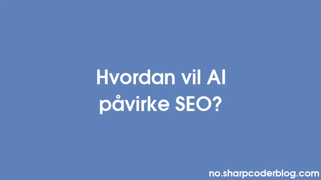 Hvordan vil AI påvirke SEO? | Sharp Coder Blog