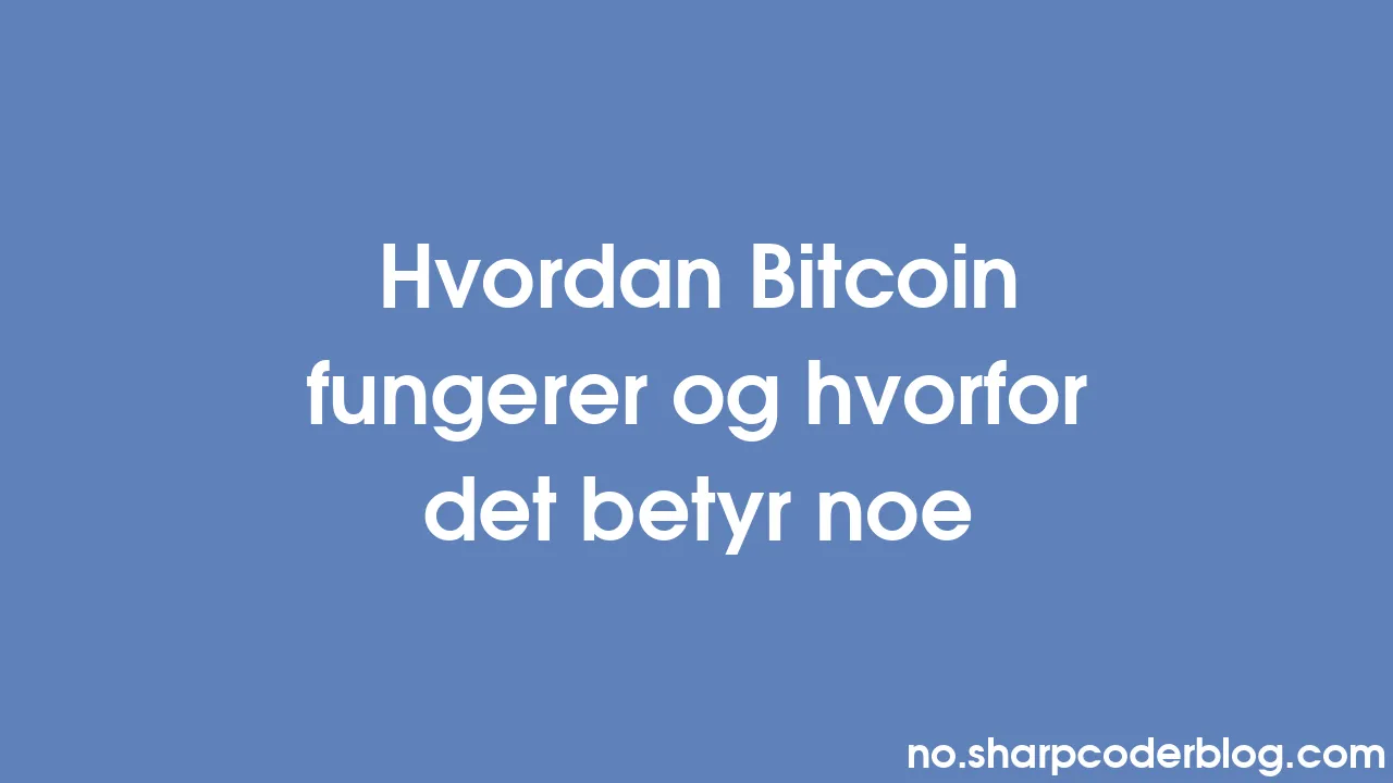Hvordan Bitcoin fungerer og hvorfor det betyr noe | Sharp Coder Blog