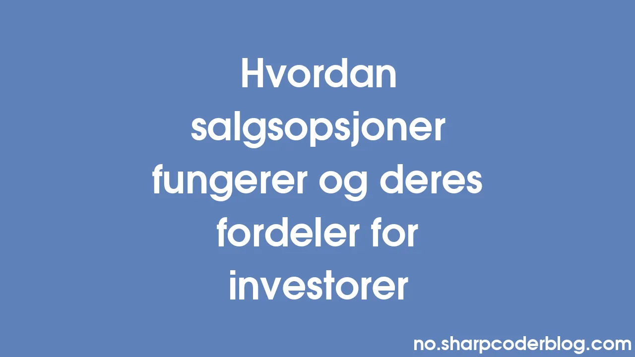 Hvordan salgsopsjoner fungerer og deres fordeler for investorer | Sharp Coder Blog