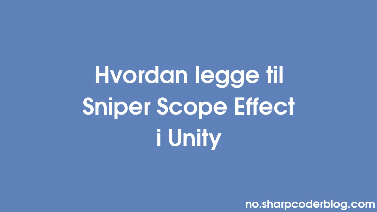 Hvordan legge til Sniper Scope Effect i Unity | Sharp Coder Blog