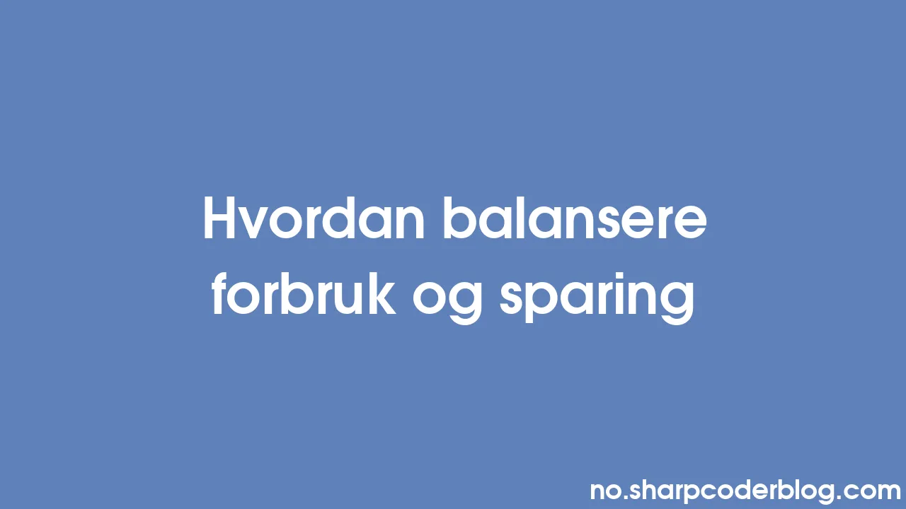 Hvordan balansere forbruk og sparing | Sharp Coder Blog