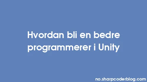 Hvordan bli en bedre programmerer i Unity - Thumbnail