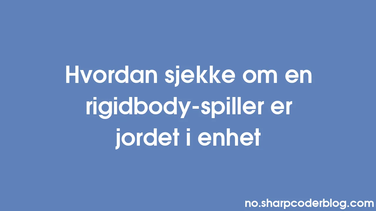 Hvordan sjekke om en rigidbody-spiller er jordet i enhet | Sharp Coder Blog