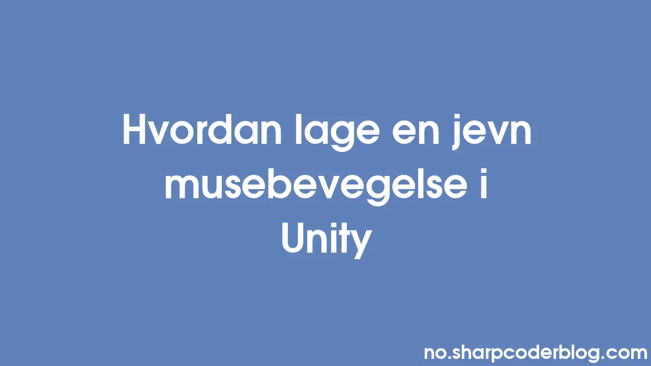 Hvordan lage en jevn musebevegelse i Unity | Sharp Coder Blog