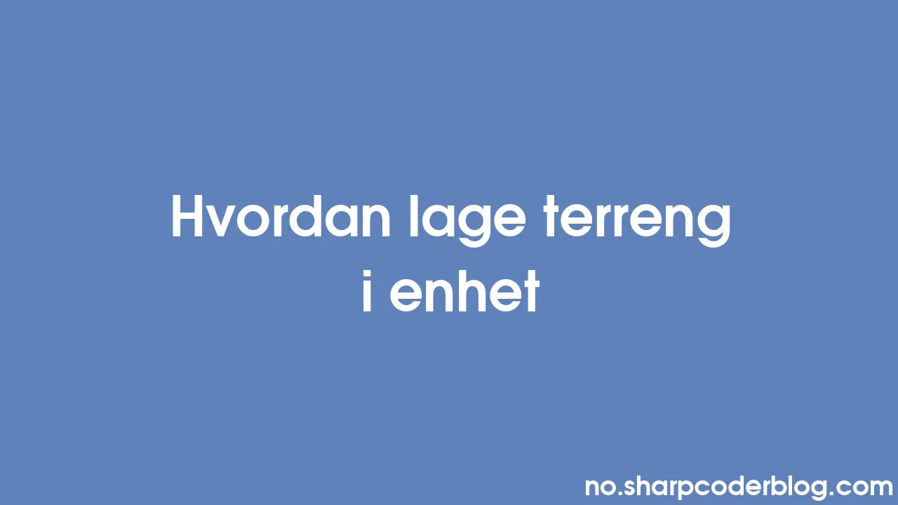 Hvordan Lage Terreng I Enhet Sharp Coder Blog
