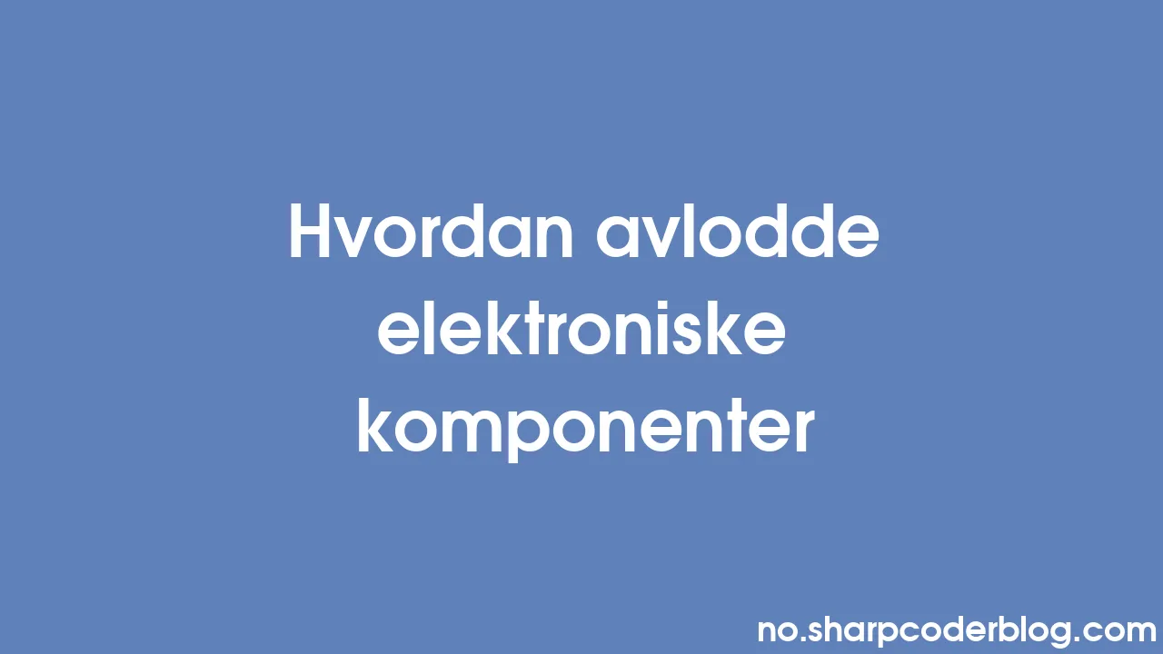 Hvordan avlodde elektroniske komponenter | Sharp Coder Blog