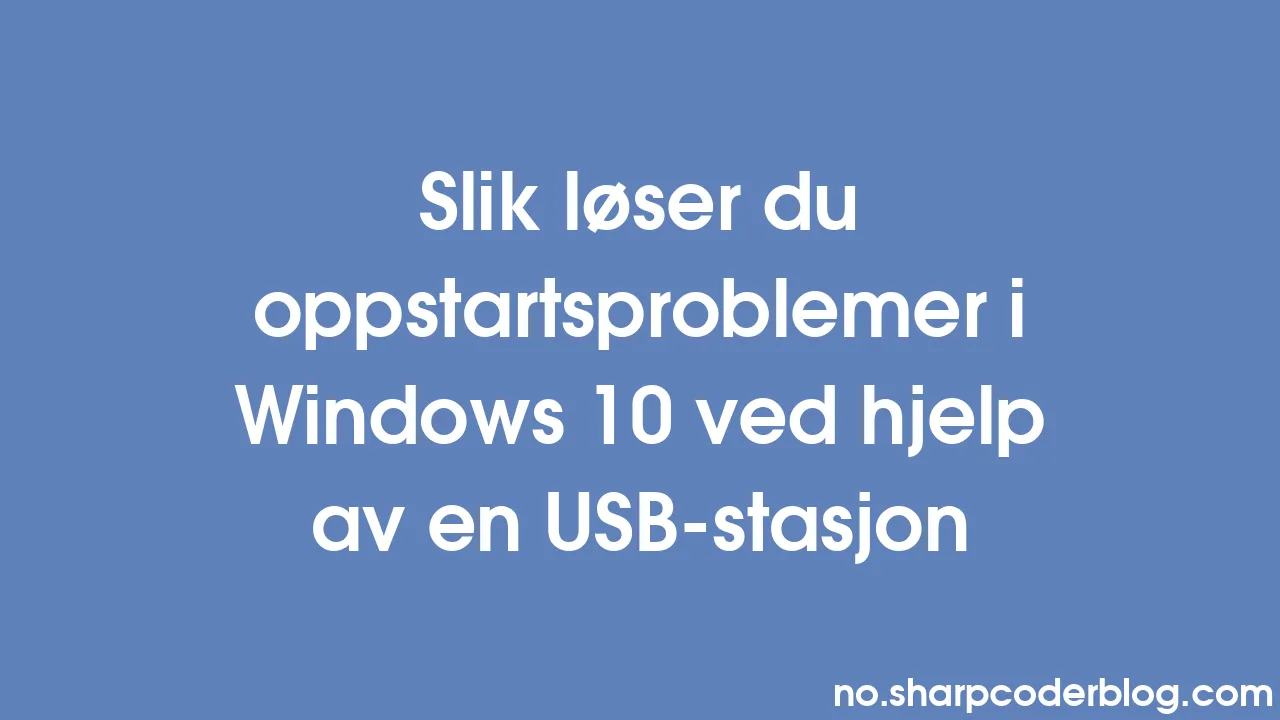 Slik løser du oppstartsproblemer i Windows 10 ved hjelp av en USB-stasjon | Sharp Coder Blog