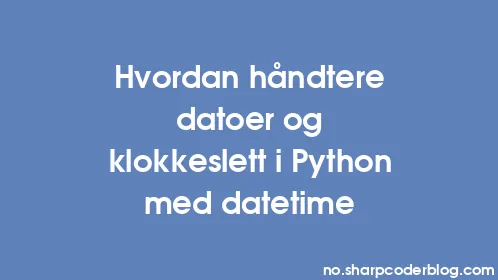 Hvordan håndtere datoer og klokkeslett i Python med datetime - Thumbnail
