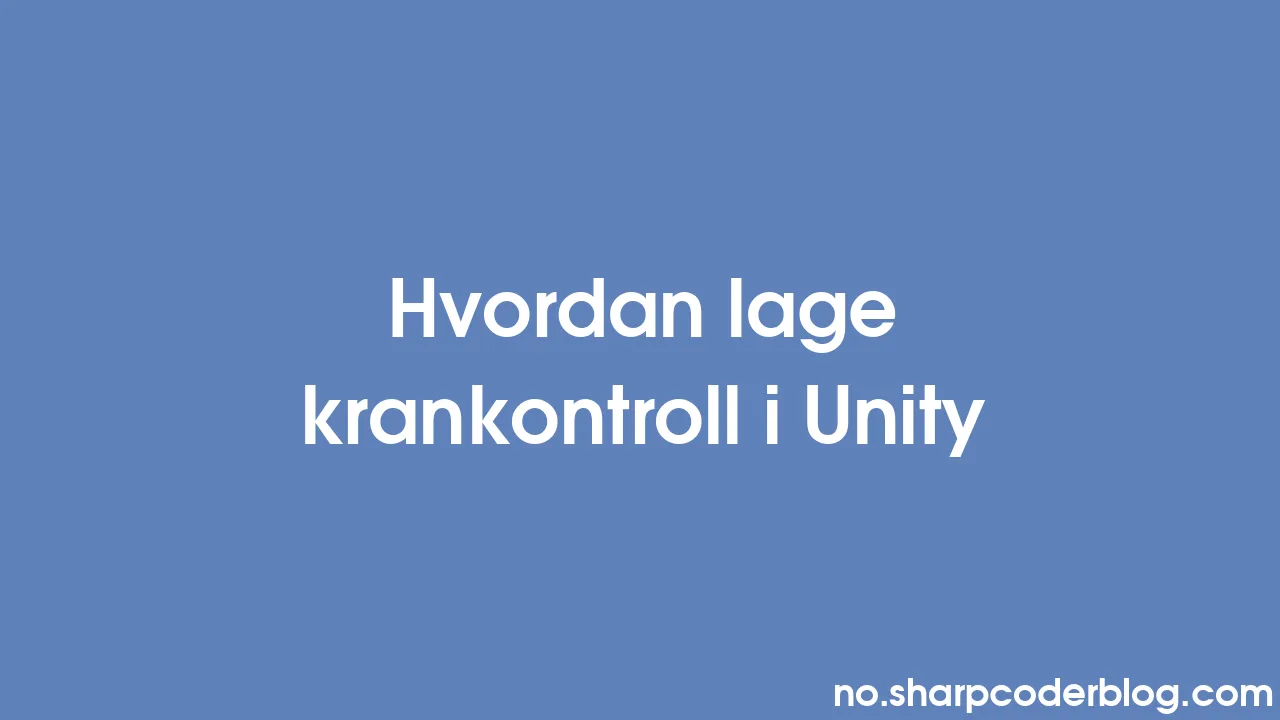 Hvordan Lage Krankontroll I Unity Sharp Coder Blog