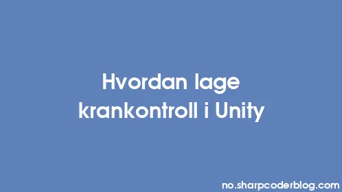 Hvordan lage krankontroll i Unity - Thumbnail