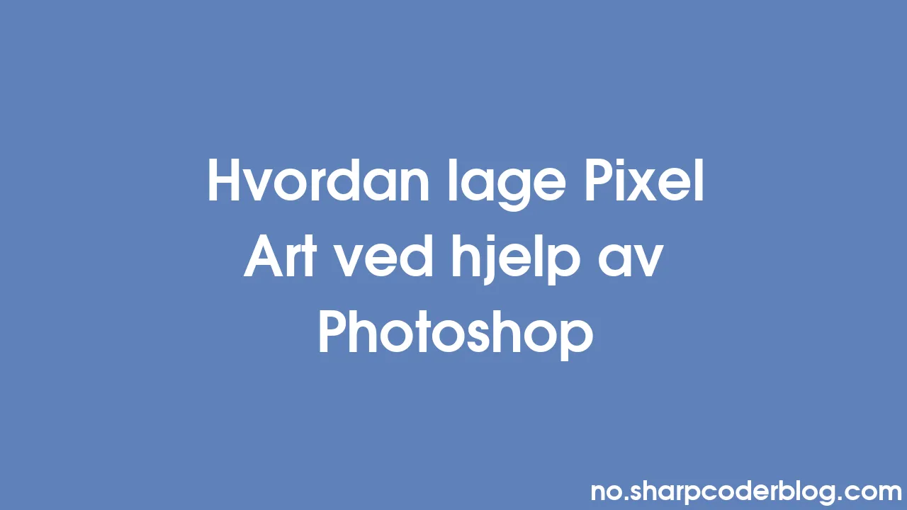 Hvordan Lage Pixel Art Ved Hjelp Av Photoshop Sharp Coder Blog