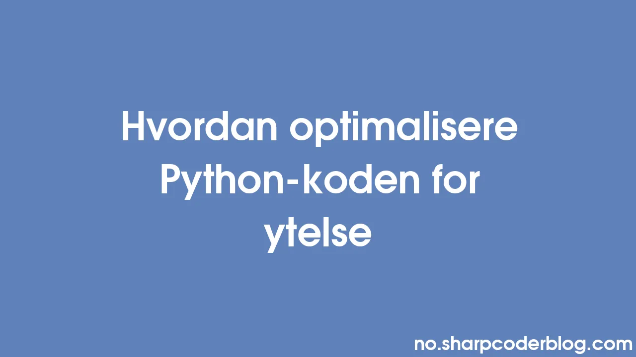 Hvordan Optimalisere Python Koden For Ytelse Sharp Coder Blog