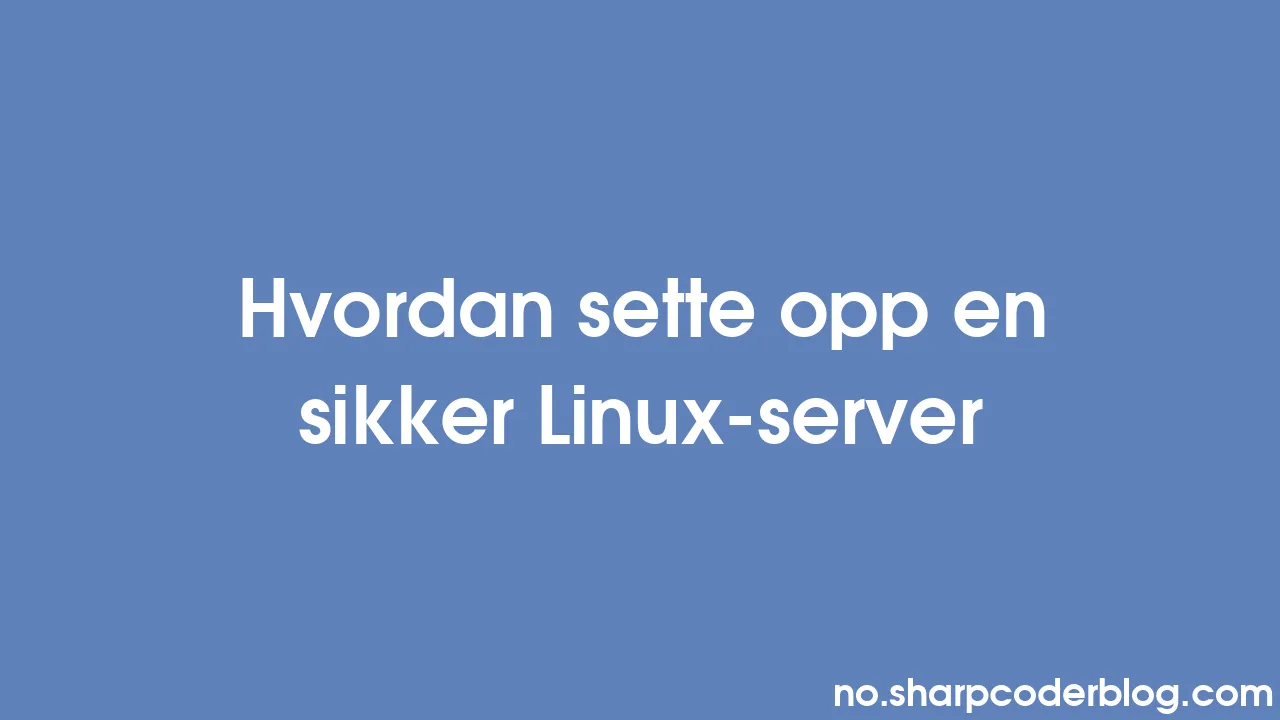 Hvordan sette opp en sikker Linux-server | Sharp Coder Blog