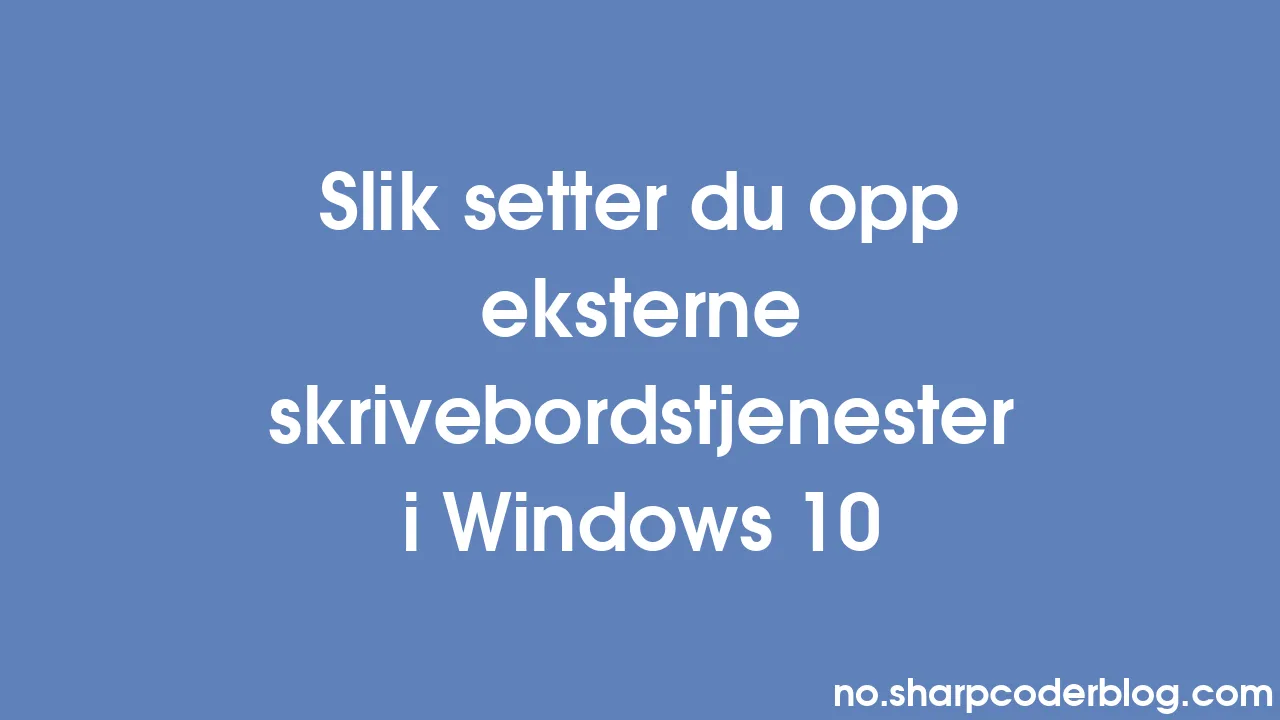 Slik setter du opp eksterne skrivebordstjenester i Windows 10 | Sharp Coder Blog