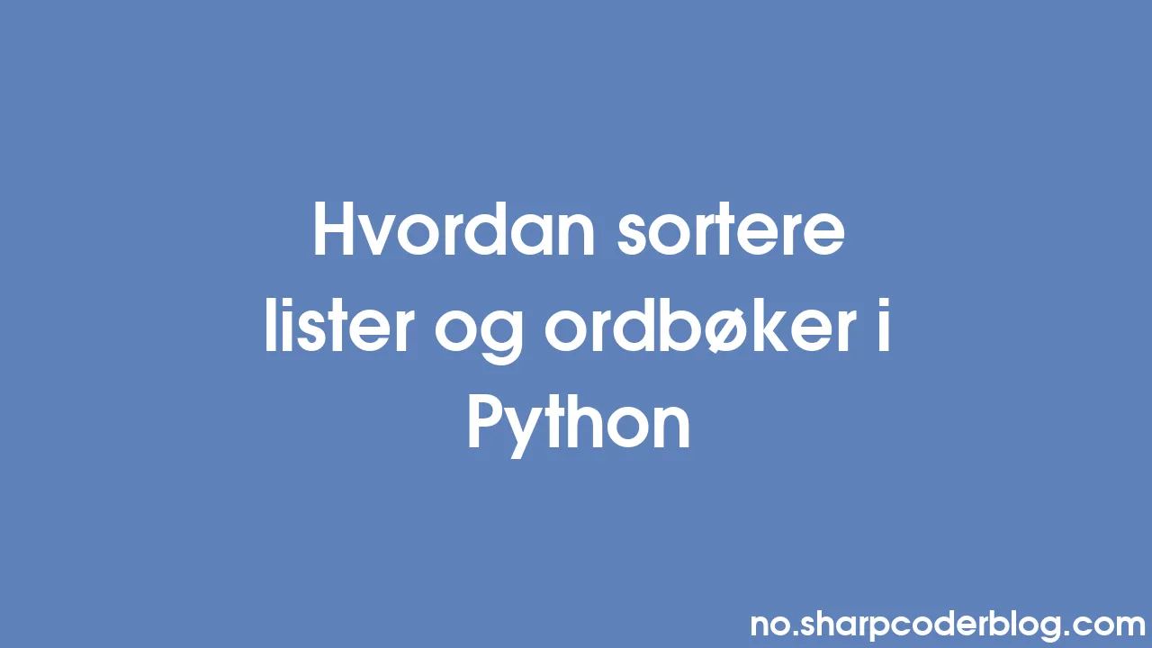 Hvordan Sortere Lister Og Ordbøker I Python Sharp Coder Blog 5196