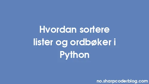 Hvordan sortere lister og ordbøker i Python - Thumbnail