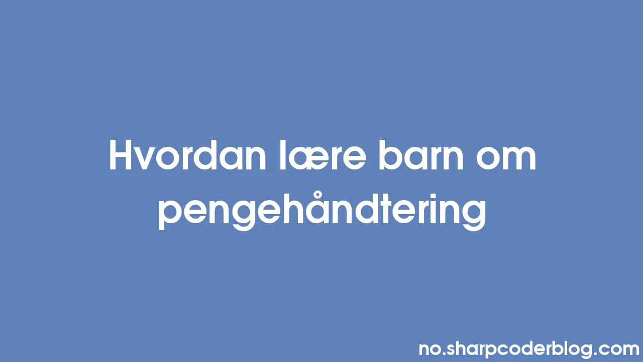 Hvordan Lære Barn Om Pengehåndtering Sharp Coder Blog