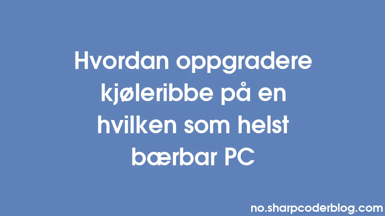 Hvordan oppgradere kjøleribbe på en hvilken som helst bærbar PC | Sharp Coder Blog