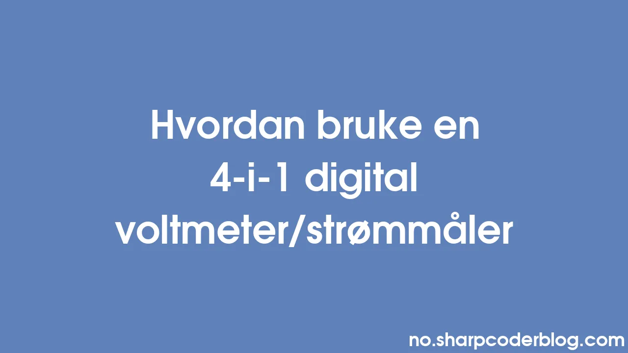 Hvordan Bruke En 4 I 1 Digital Voltmeterstrømmåler Sharp Coder Blog 8626