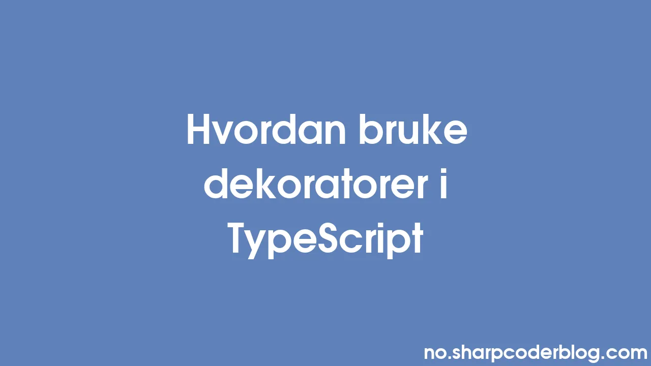 Hvordan Bruke Dekoratorer I Typescript Sharp Coder Blog 7586