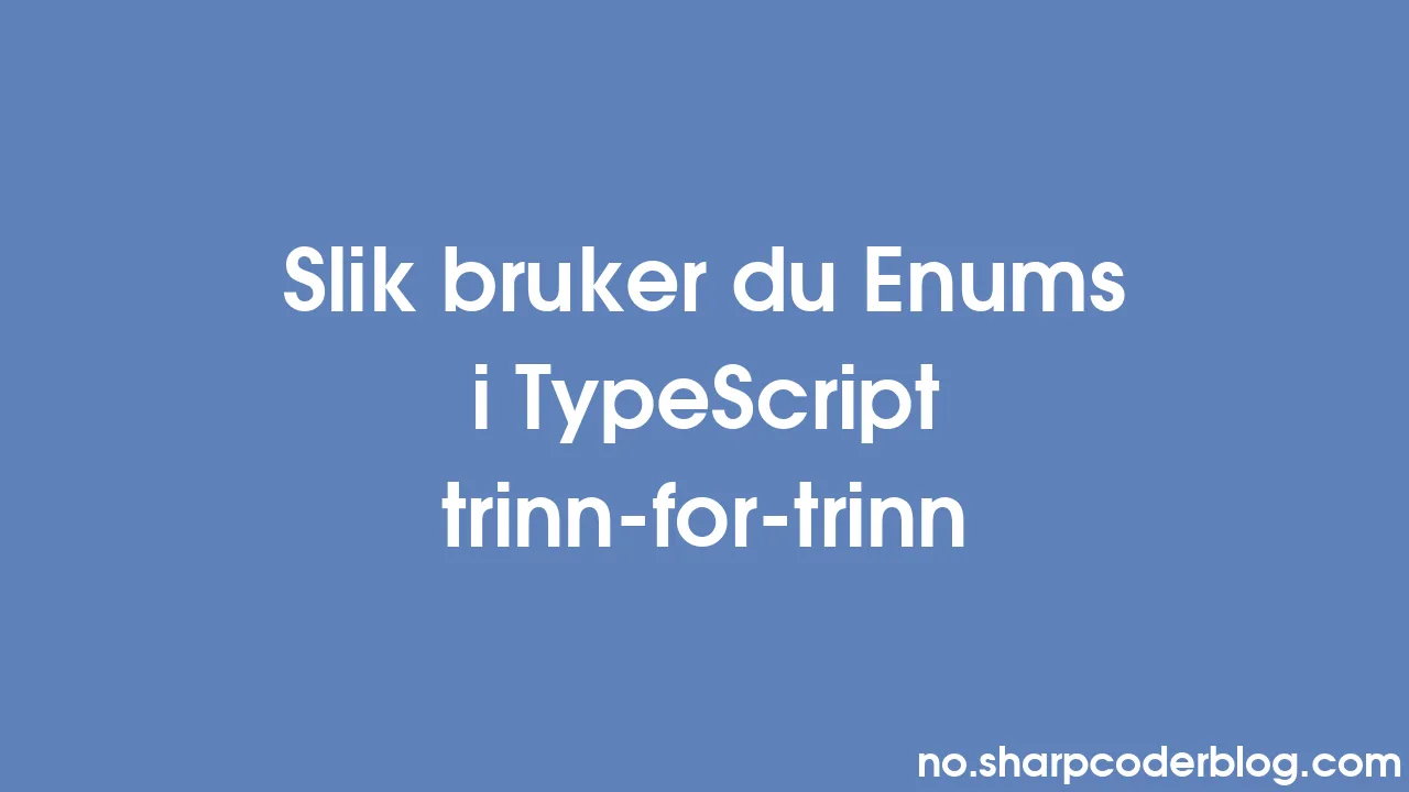 Slik Bruker Du Enums I Typescript Trinn For Trinn Sharp Coder Blog
