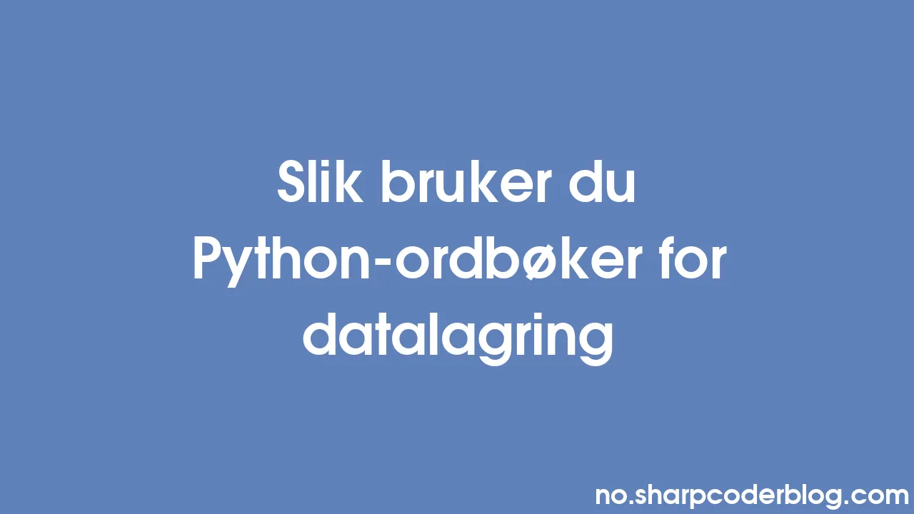 Slik Bruker Du Python Ordbøker For Datalagring Sharp Coder Blog 