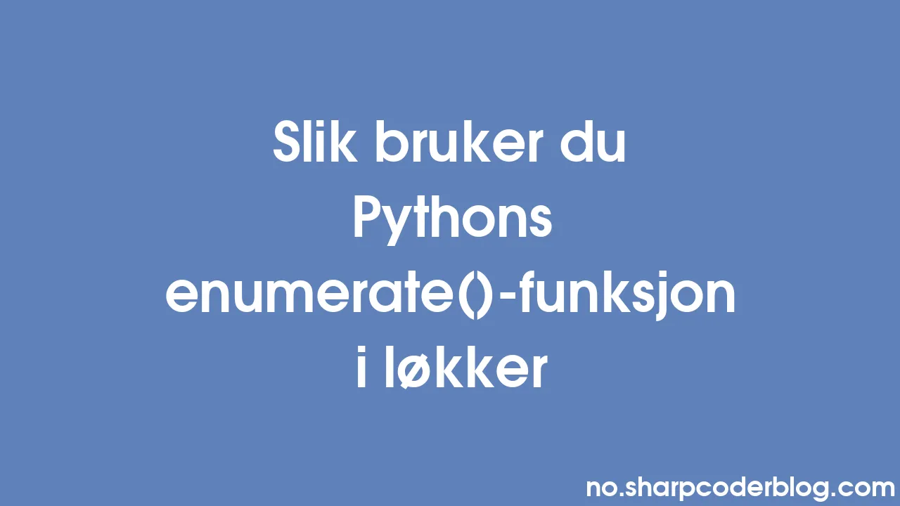 Slik Bruker Du Pythons Enumerate Funksjon I Løkker Sharp Coder Blog