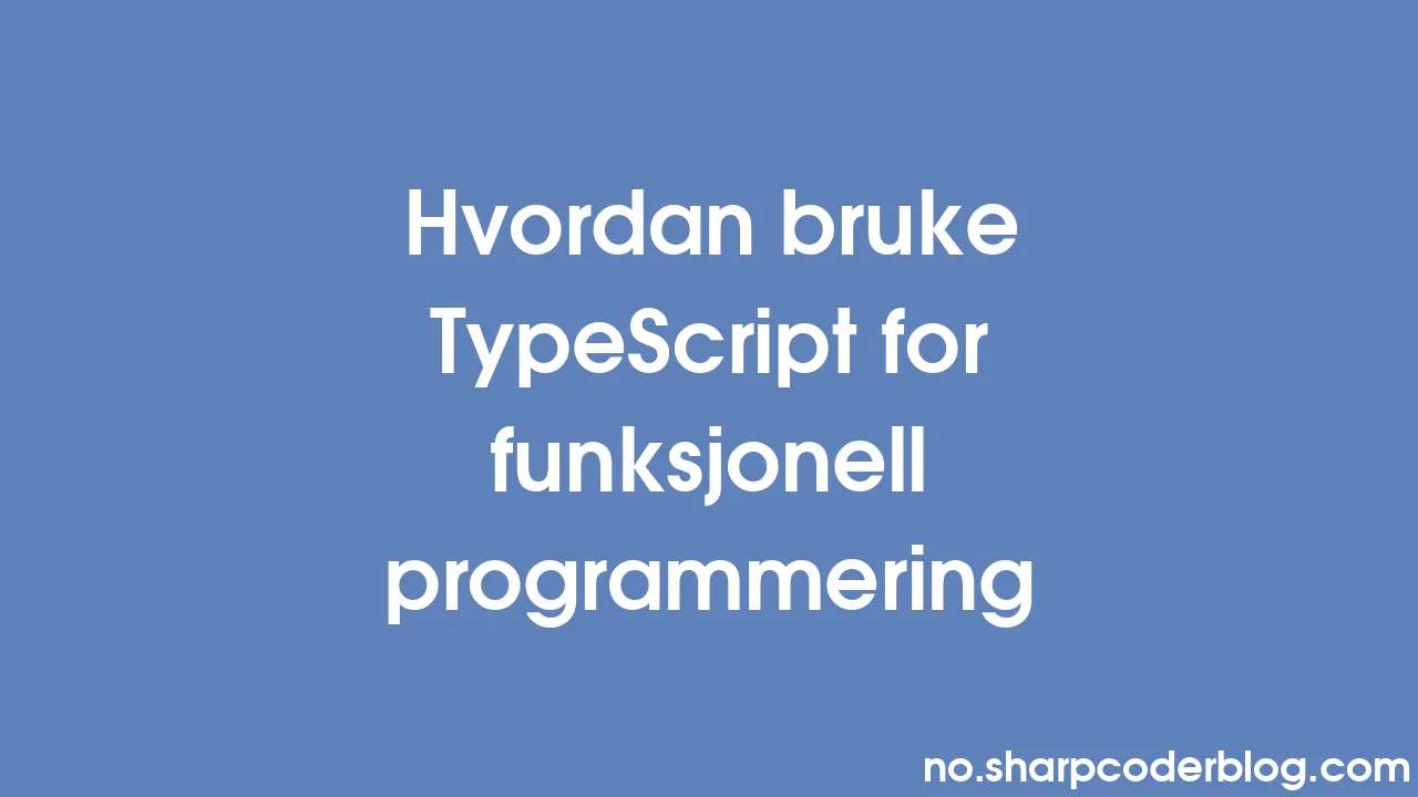 Hvordan Bruke Typescript For Funksjonell Programmering Sharp Coder Blog