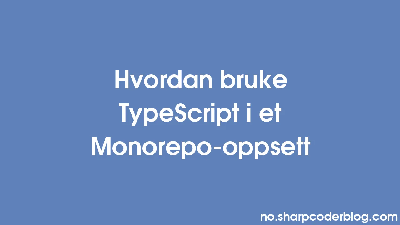 Hvordan Bruke Typescript I Et Monorepo Oppsett Sharp Coder Blog 3938