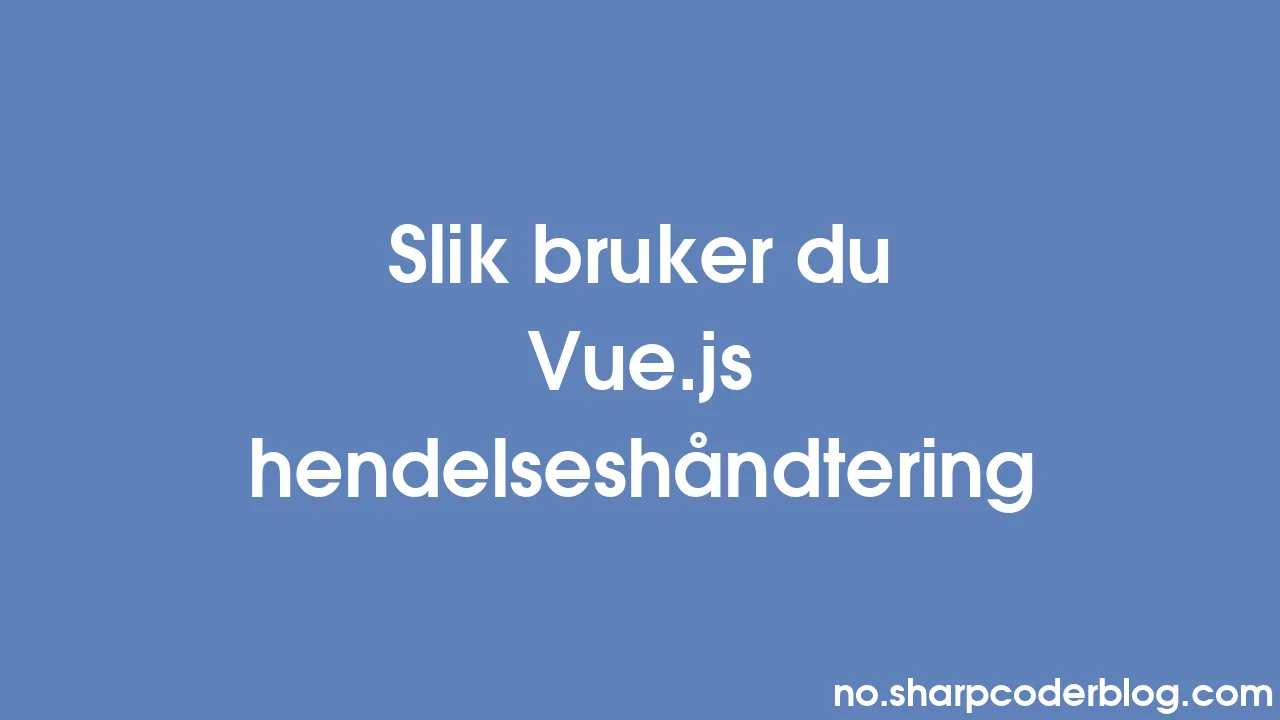 Slik bruker du Vue.js hendelseshåndtering | Sharp Coder Blog Slik bruker du Vue.js hendelseshåndtering | Sharp Coder Blog