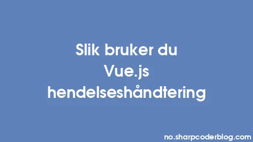 Slik bruker du Vue.js hendelseshåndtering - Thumbnail