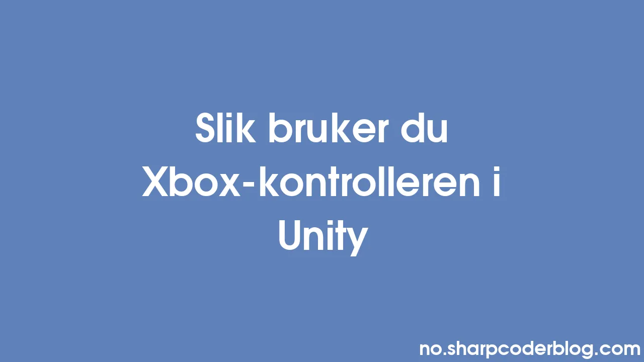 Slik bruker du Xbox-kontrolleren i Unity | Sharp Coder Blog