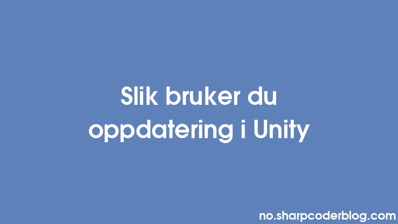 Slik Bruker Du Oppdatering I Unity Sharp Coder Blog 1044