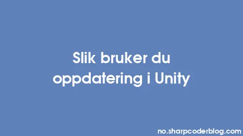 Slik bruker du oppdatering i Unity - Thumbnail