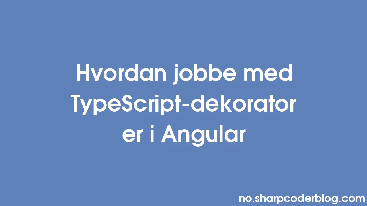 Hvordan Jobbe Med Typescript Dekoratorer I Angular Sharp Coder Blog