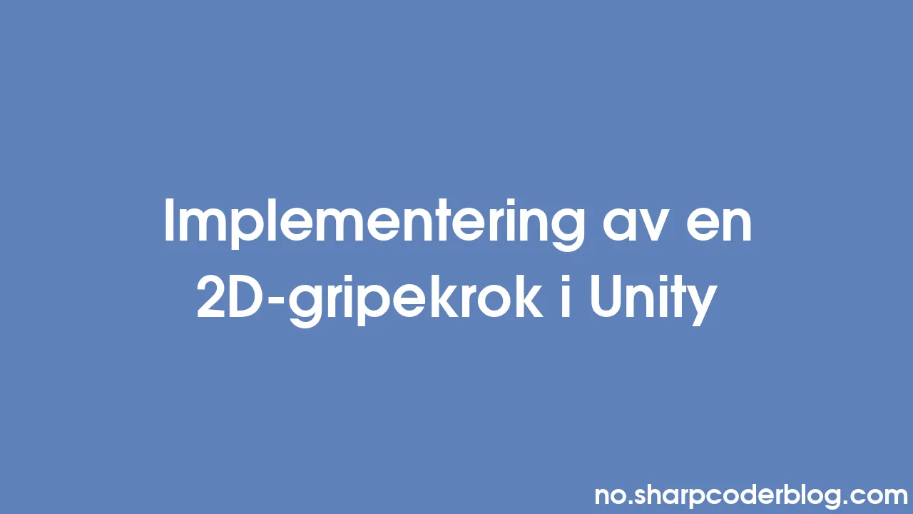 Implementering Av En 2d Gripekrok I Unity Sharp Coder Blog