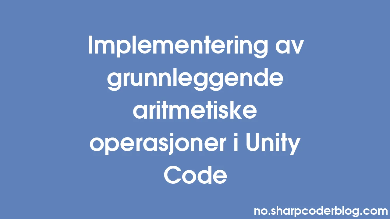 Implementering Av Grunnleggende Aritmetiske Operasjoner I Unity Code Sharp Coder Blog